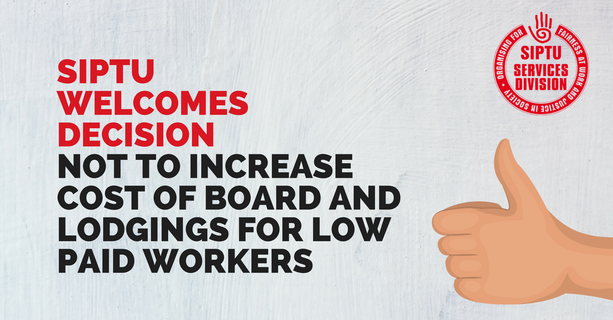 SIPTU welcomes decision not to increase cost of board and lodgings for ...