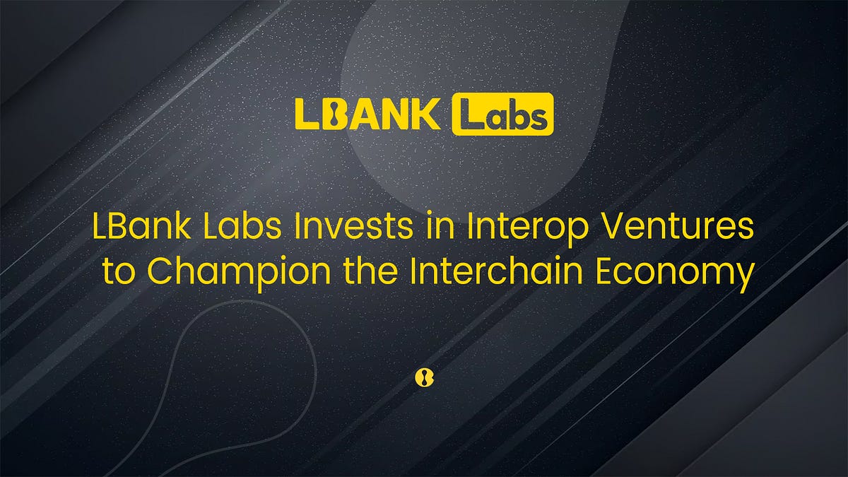 LBank Labs Invests in Interop Ventures to Champion the Interchain Economy | by LBank Labs | Medium