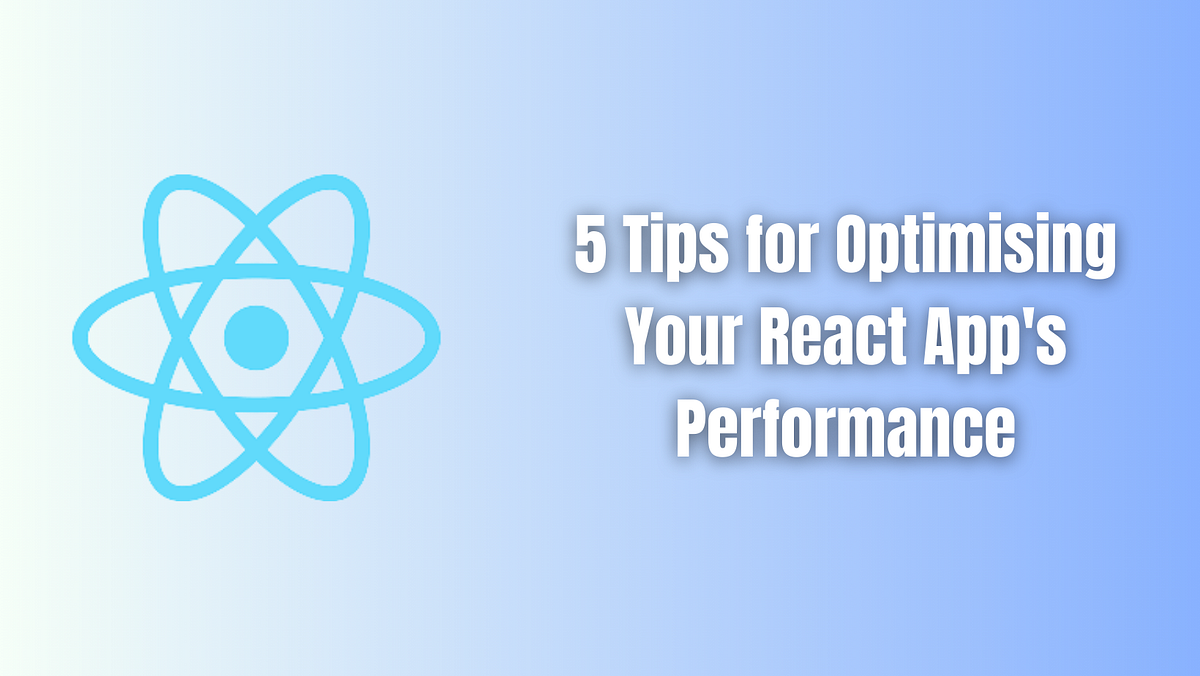 5 Tips for Optimising Your React App’s Performance: App Development ...