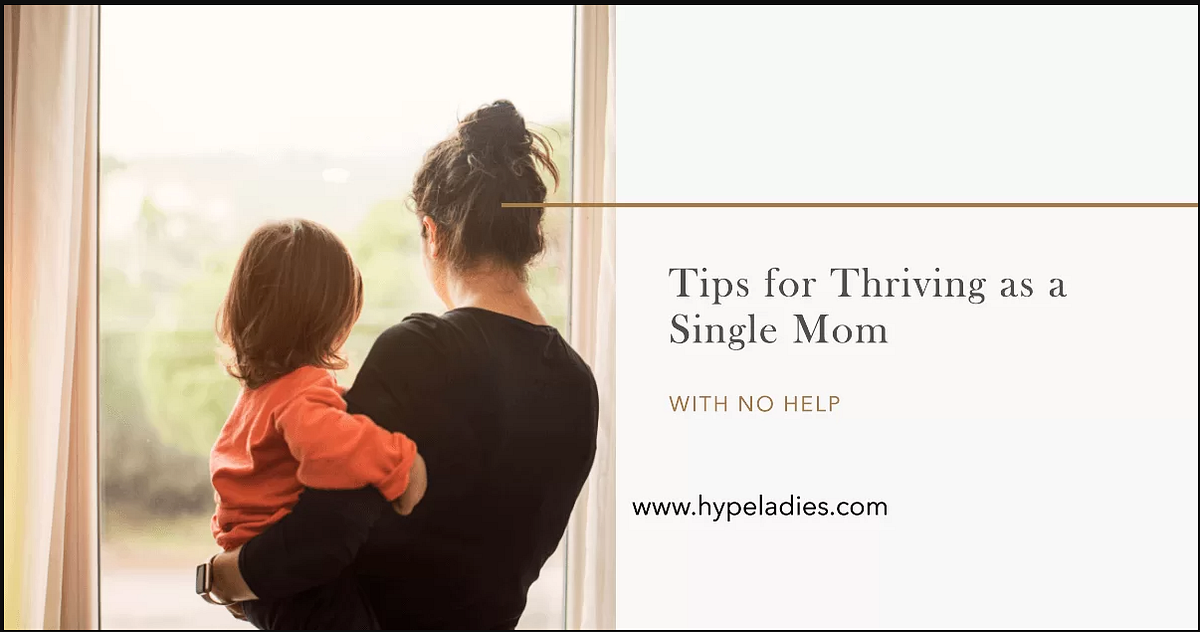 Tips for Thriving as a Single Mom with No Help | by Hype Ladies | Medium