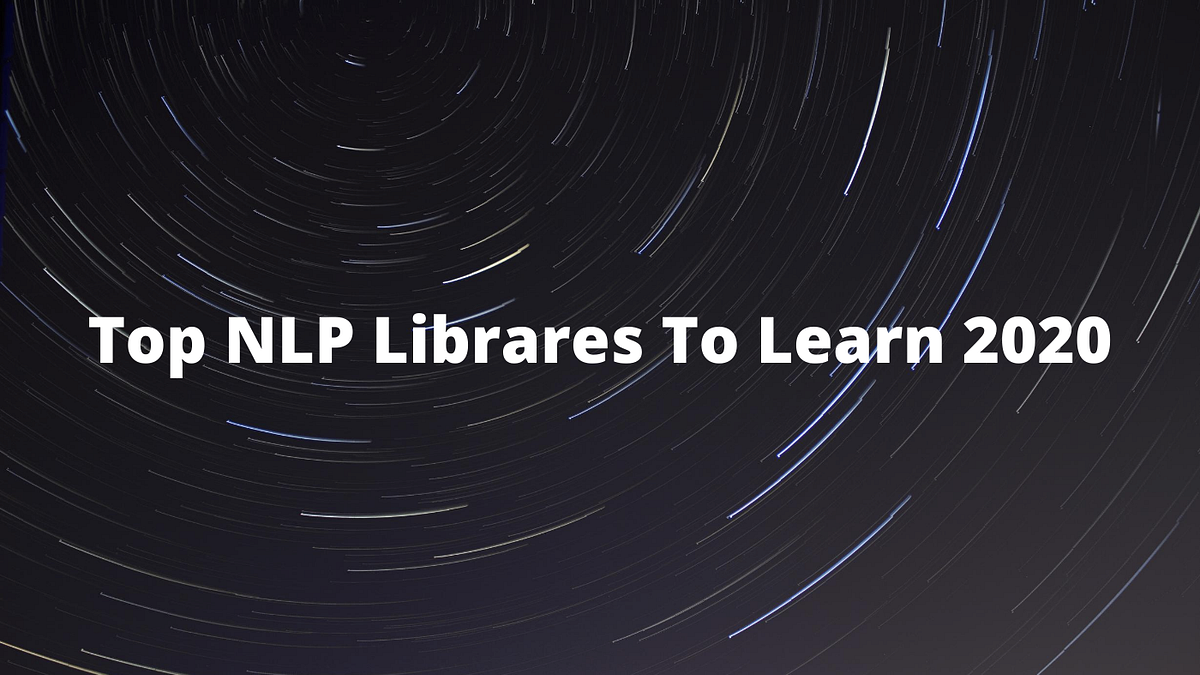Top NLP Libraries to Use 2020 | Towards Data Science