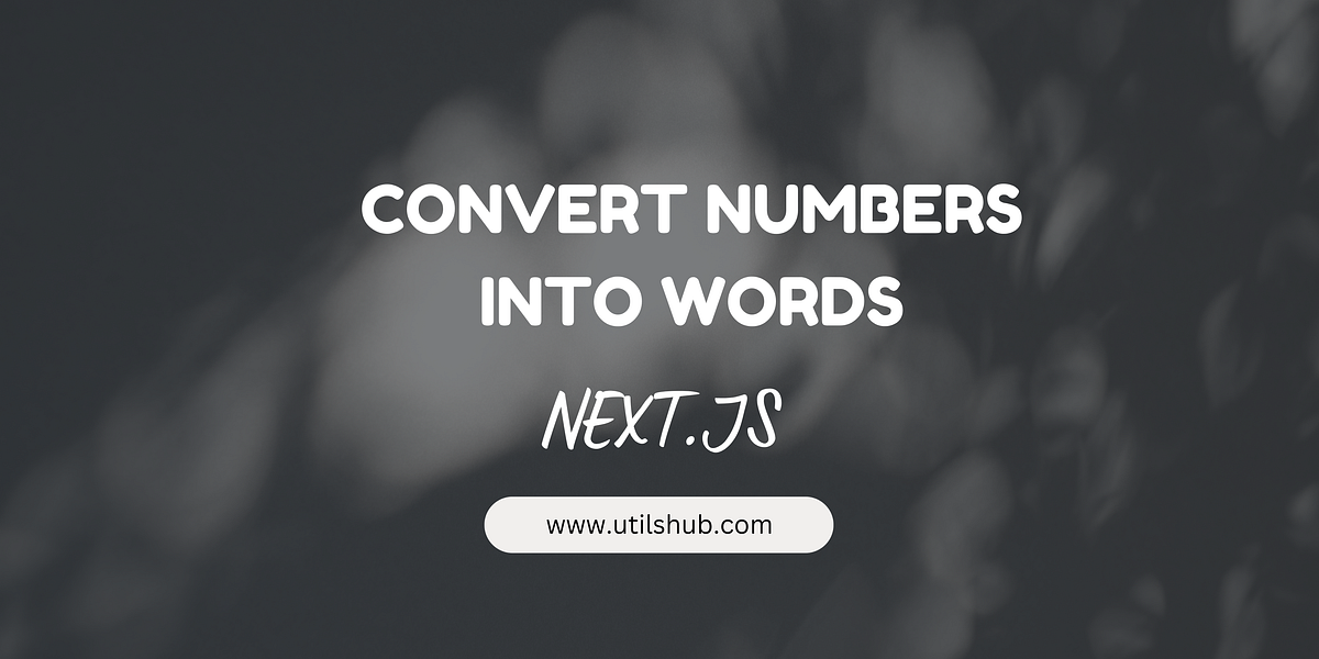 How to Convert Numbers into Words in Next.js: A Simple Guide | by UtilsHub | Medium