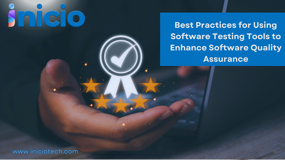 Best Practices For Using Software Testing Tools To Enhance Software