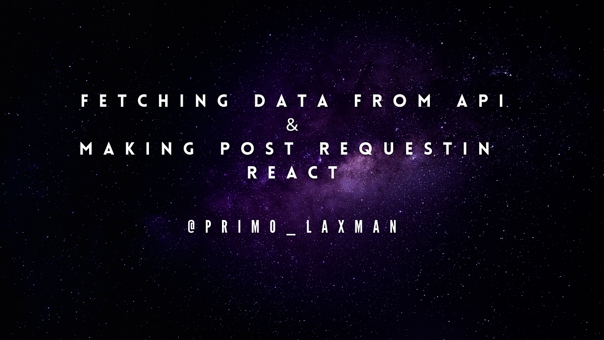 Fetching Data From Api And Making Post Request In React By Okonkwo Makuochukwu Medium