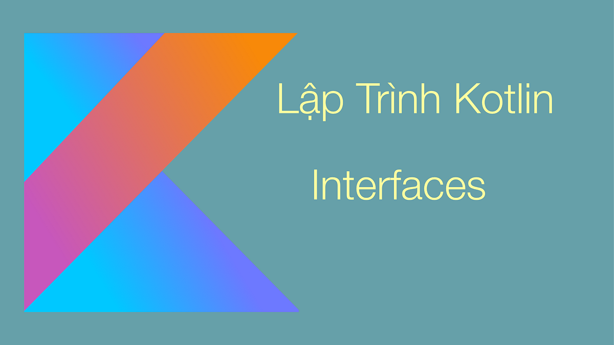 Lập trình Kotlin — Interfaces. Trong bài học trước chúng ta đã học về ...