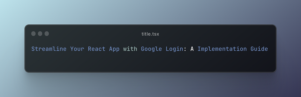 Streamline Your React App with Google Login: An Implementation Guide | by Rully Saputra ...