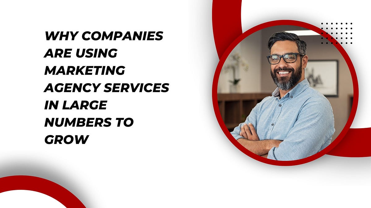 Why Companies Are Using Marketing Agency Services in Large Numbers to ...