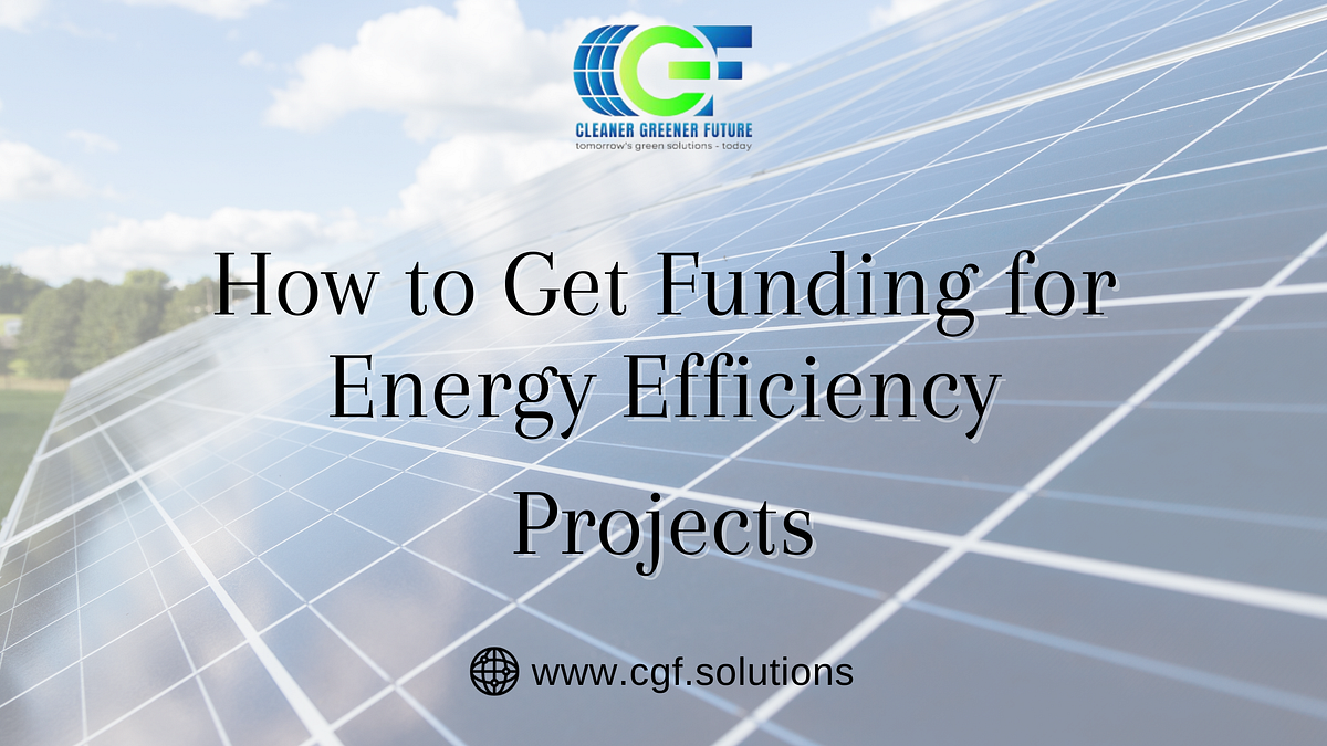 How to Get Funding for Energy Efficiency Projects | by Cleaner Greener ...