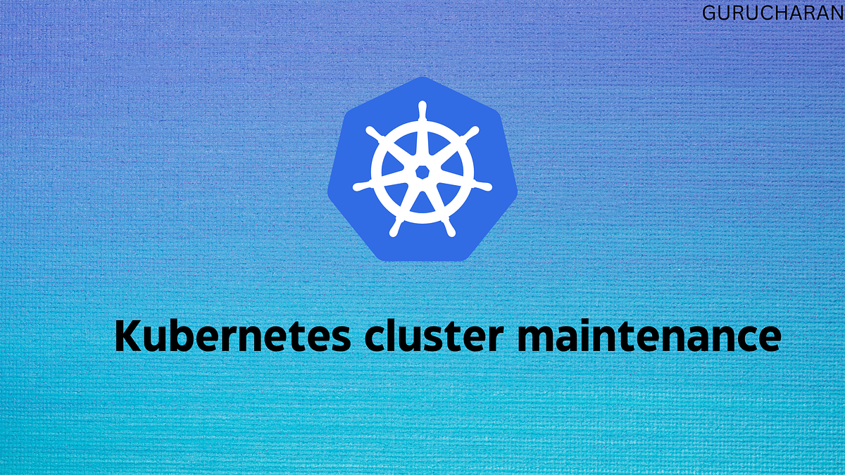 Kubernetes cluster maintenance. Kubernetes is a popular container… | by ...
