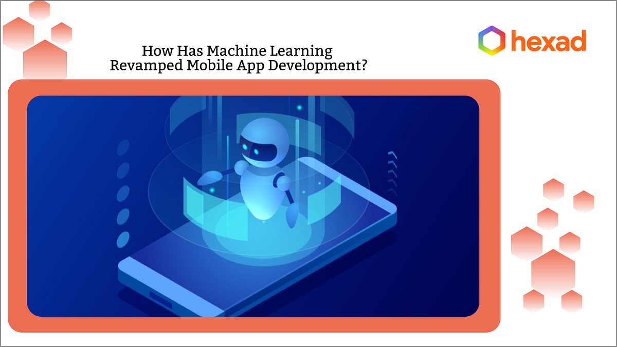 How Has Machine Learning ‌Revamped Mobile App Development? | by Hexad- Software Development ...
