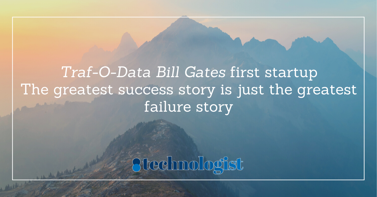 Traf-O-Data Bill Gates first startup — The greatest success story is ...