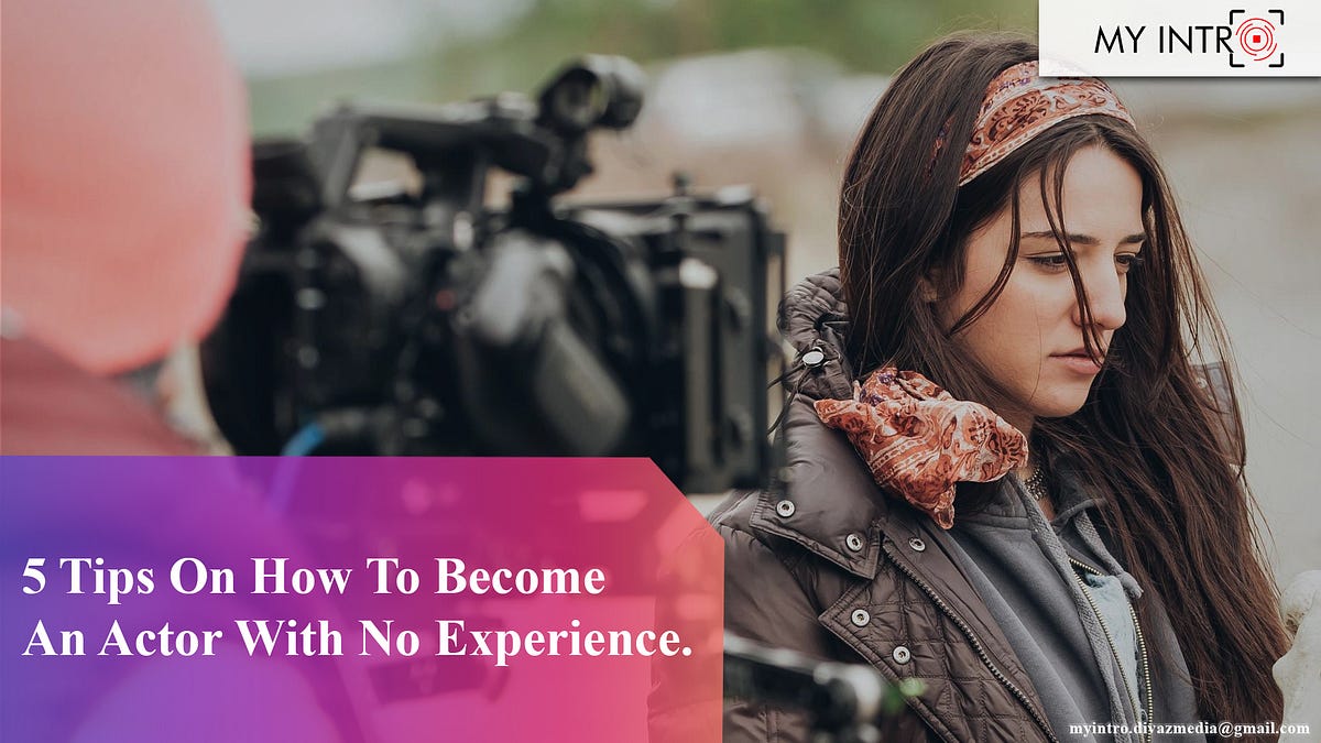 5 TIPS ON HOW TO BECOME AN ACTOR WITH NO EXPERIENCE | by Divaz My Intro ...