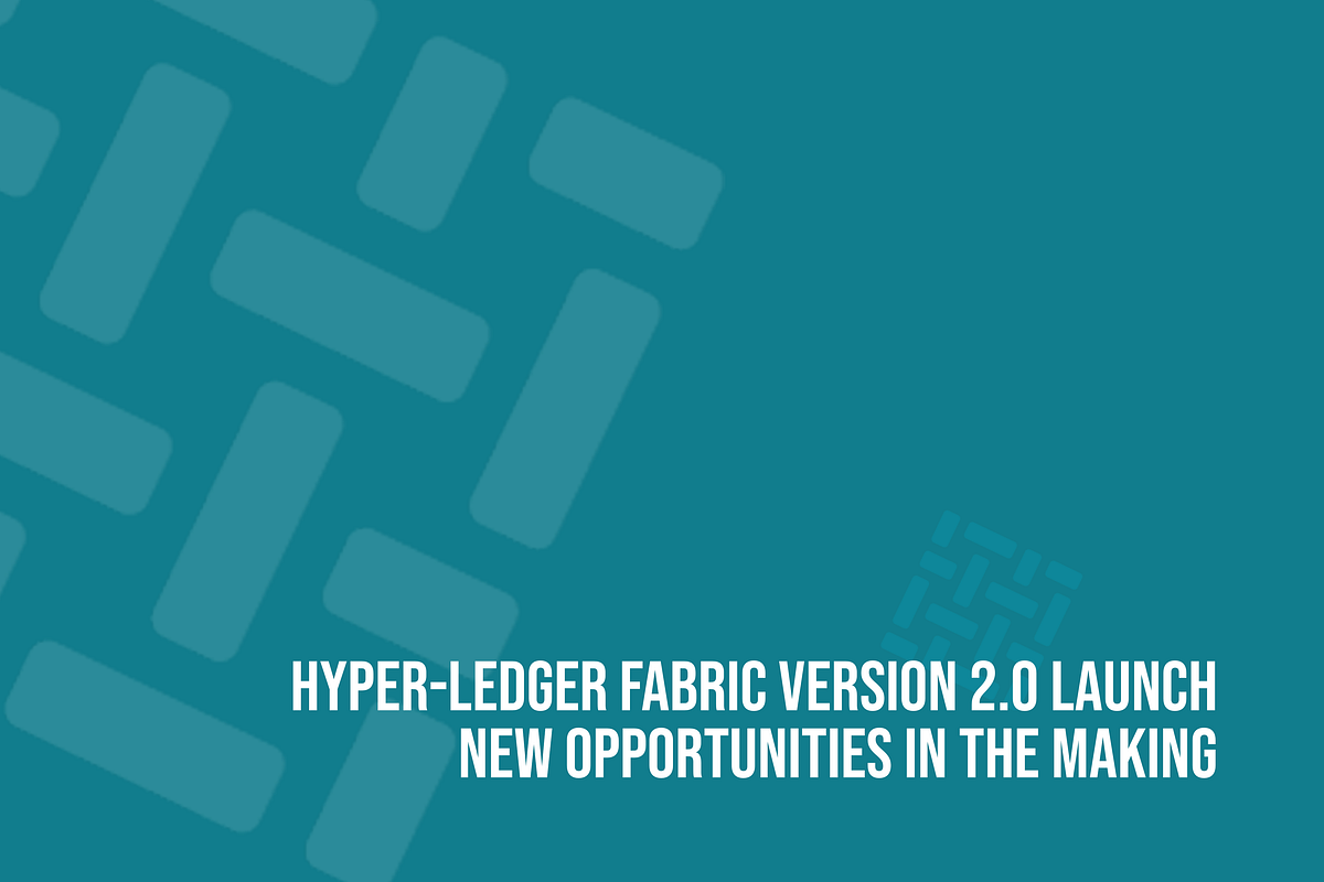 Hyper-Ledger Fabric Version 2.0 Launch: New Opportunities in the Making ...