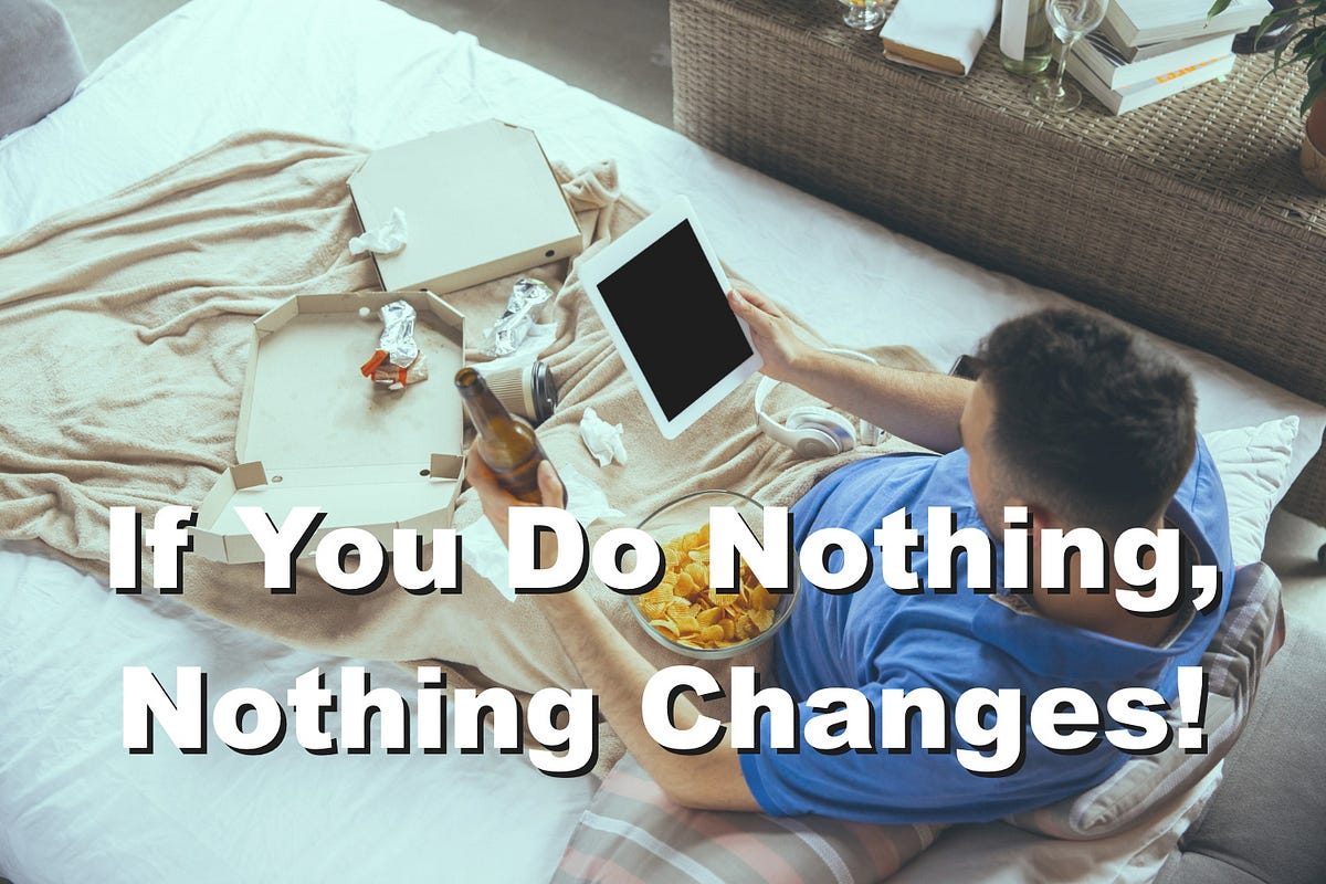 If You Do Nothing, Nothing Changes! | by John Harrison | Jul, 2024 | Medium