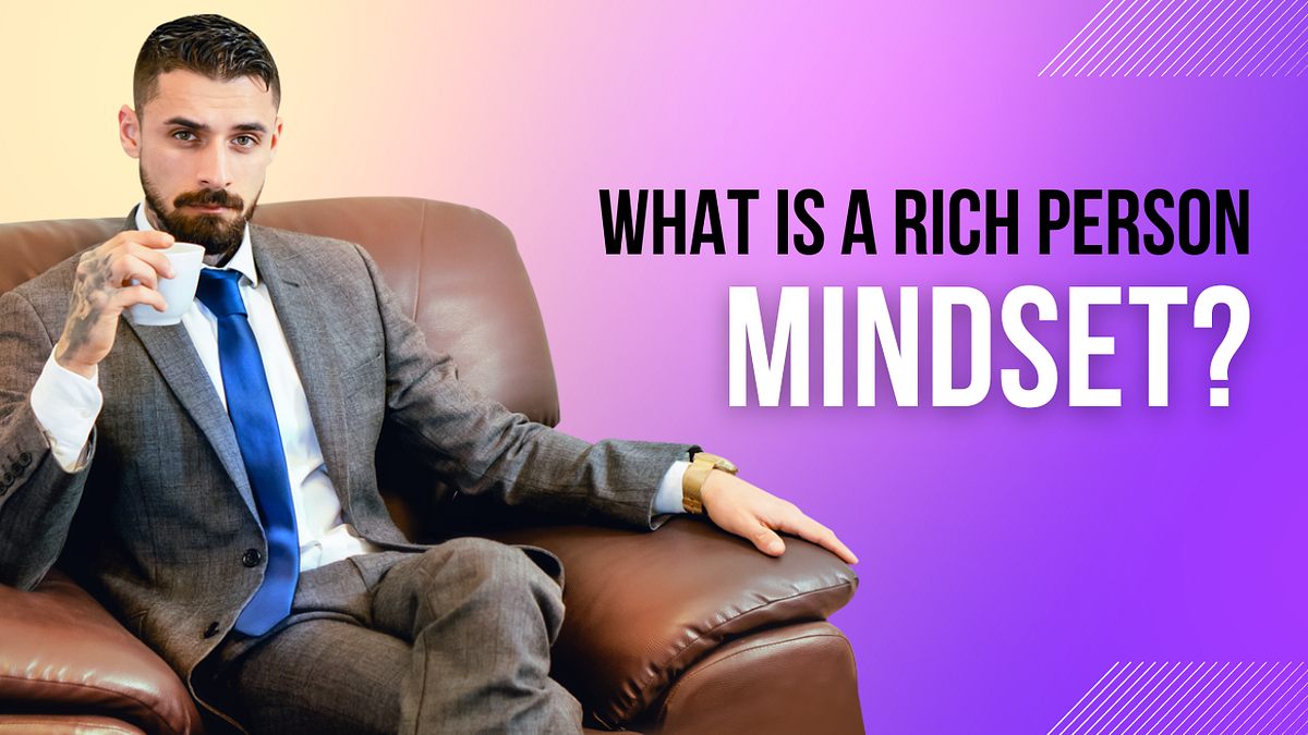 What is a Rich Person’s Mindset? | Medium