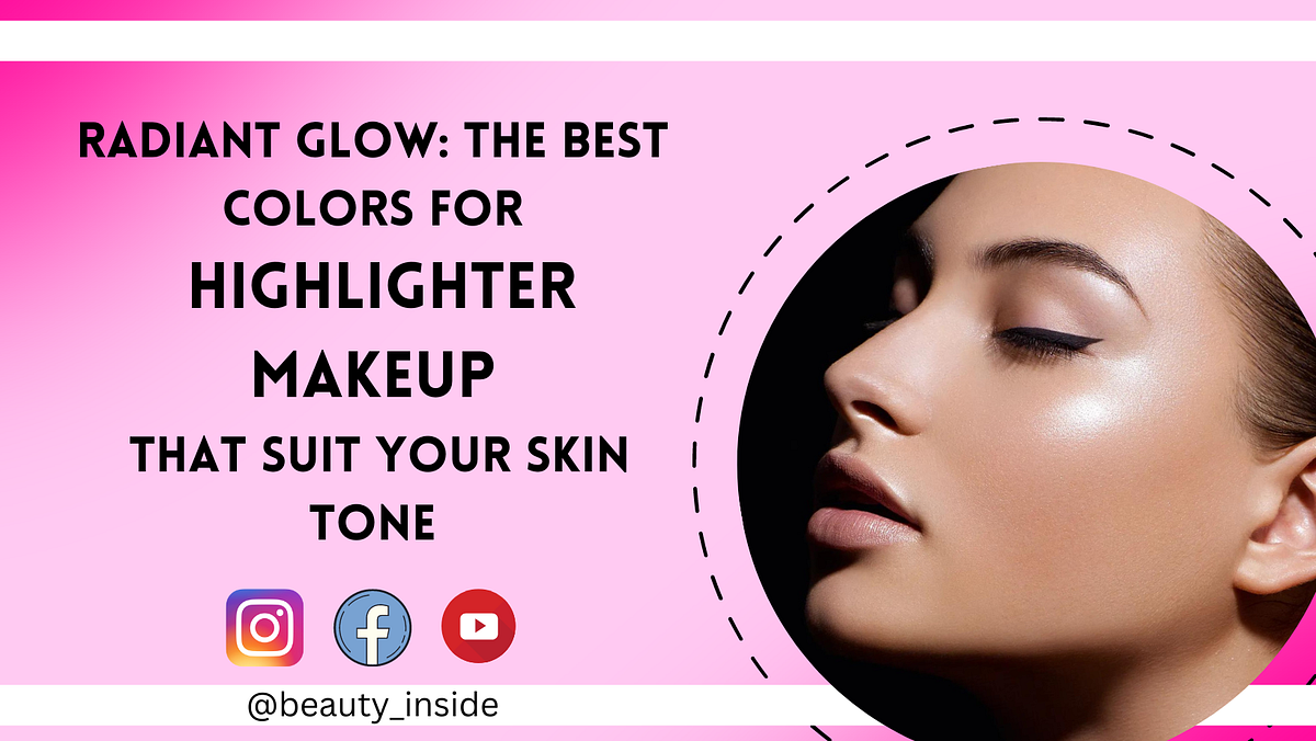 Radiant Glow: The Best Colors for Highlighter Makeup That Suit Your ...