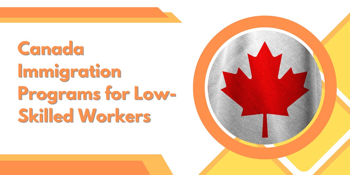 Canada’s Immigration Programs for Low-Skilled Workers | by shu_king01 ...