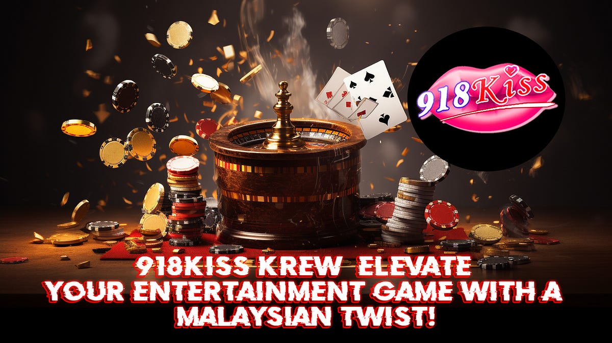 918kiss Krew: Elevate Your Entertainment Game with a Malaysian Twist! | by 918Kiss Team | Medium