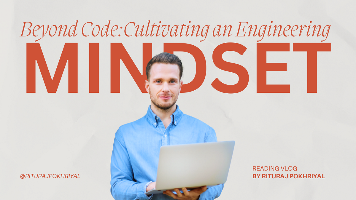 Beyond Code: Cultivating an Engineering Mindset | by Rituraj | May ...