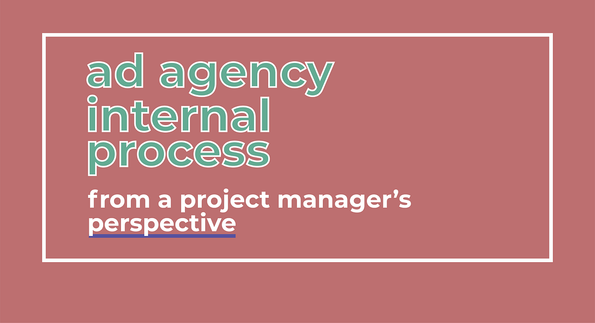 Ad Agency Internal Process from a Project Manager’s Perspective | by ...