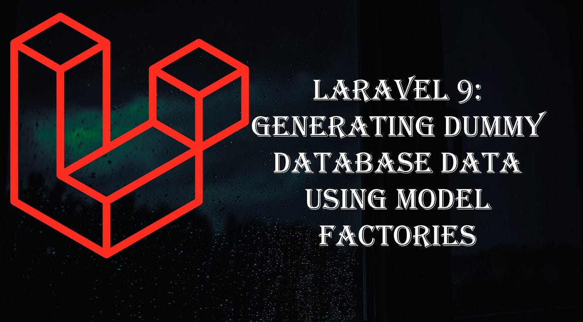 Laravel 9 Generating Dummy Database Data Using Model Factories By Kenpachi Zaraki Towards Dev