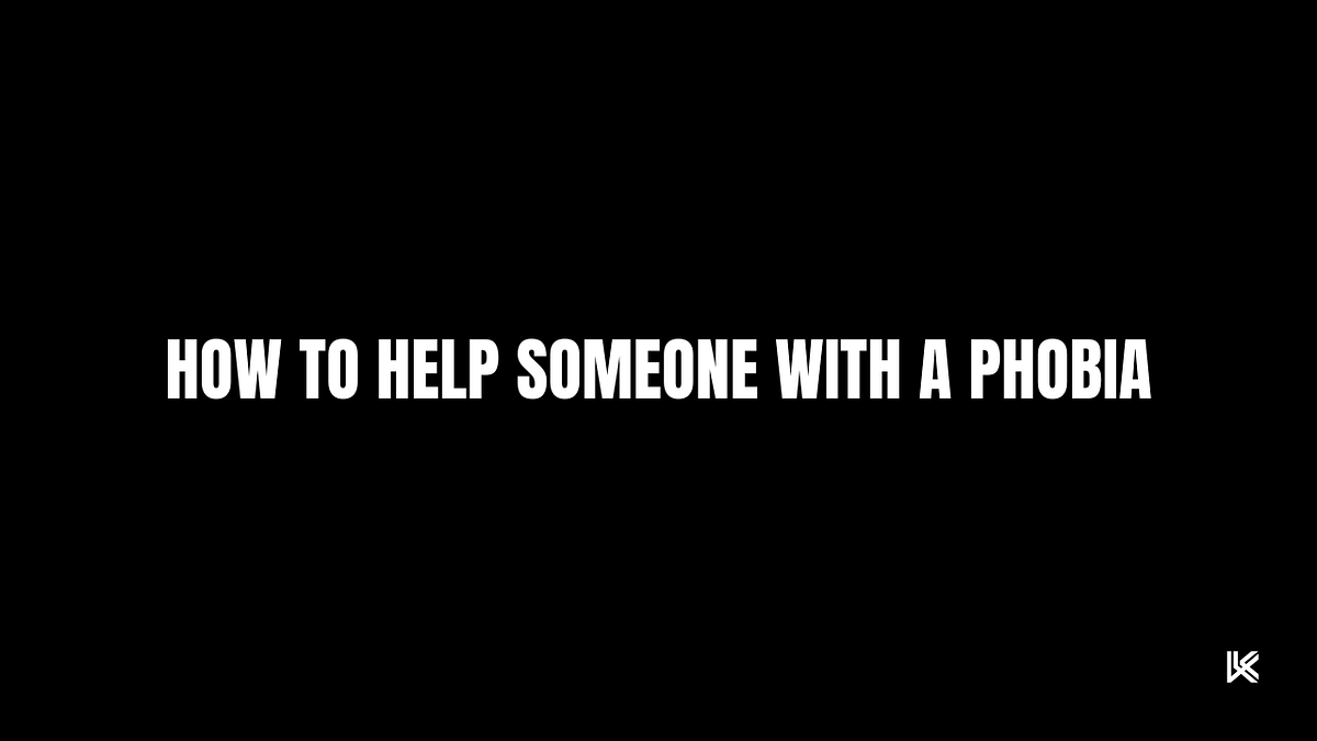 How to Help Someone with a Phobia | by The Blogger’s Notebook | Nov ...