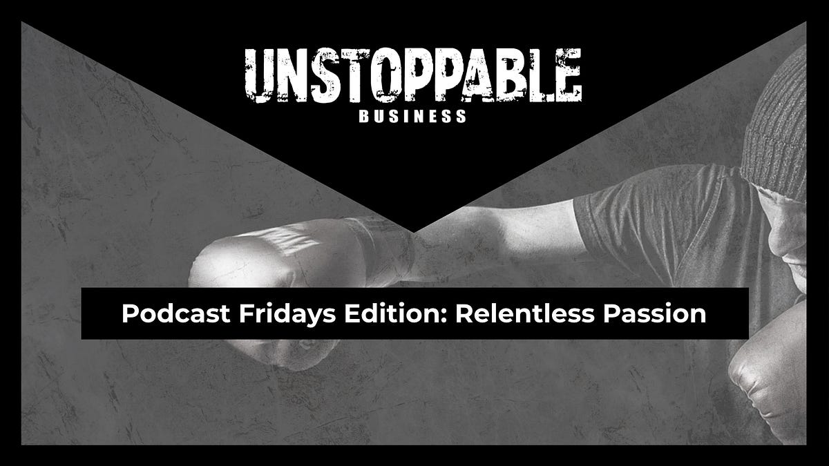 Podcast Fridays Edition: Relentless Passion | by Brian Li : Online ...