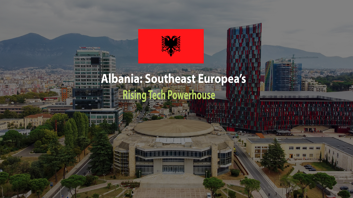 Albania is Tech Revolution: How a Small Balkan Nation is Building Its ...