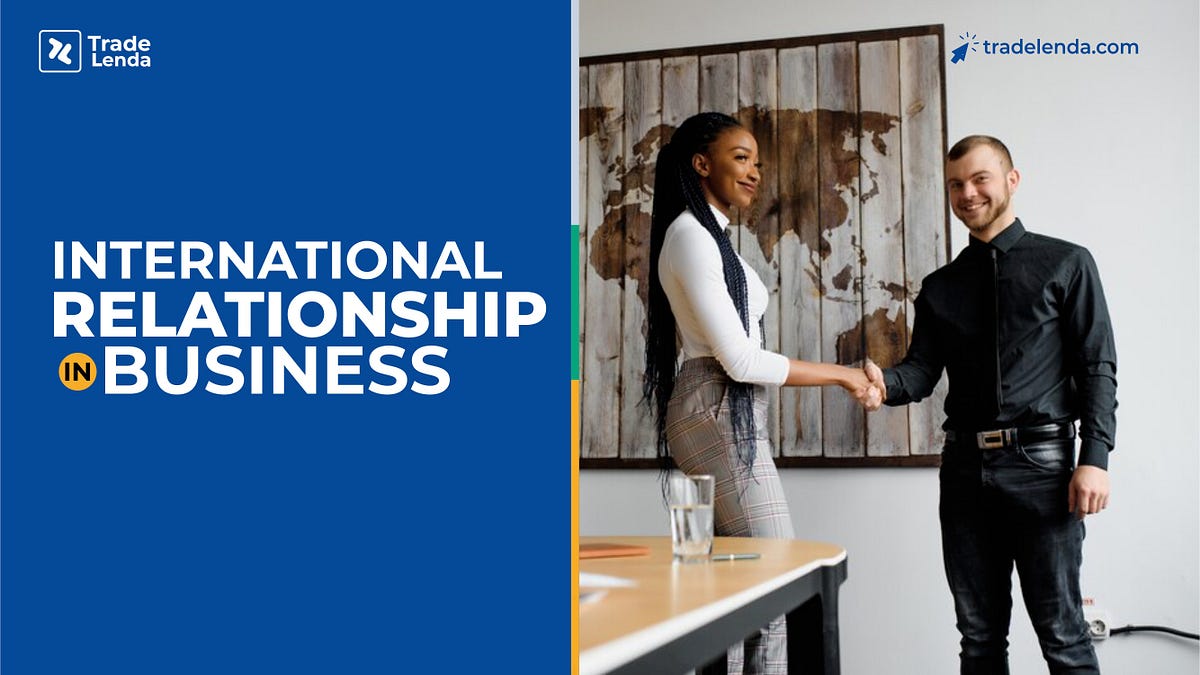 INTERNATIONAL RELATIONSHIP IN BUSINESS. | by Trade Lenda | Mar, 2024 ...