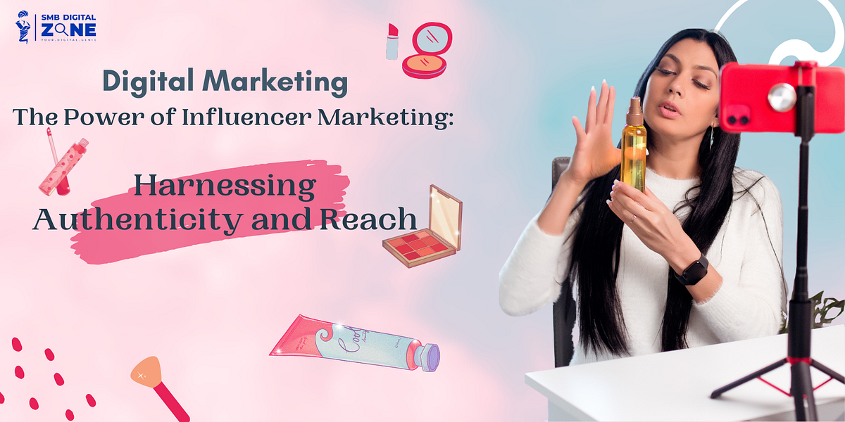 The Power of Influencer Marketing: Harnessing Authenticity and Reach ...