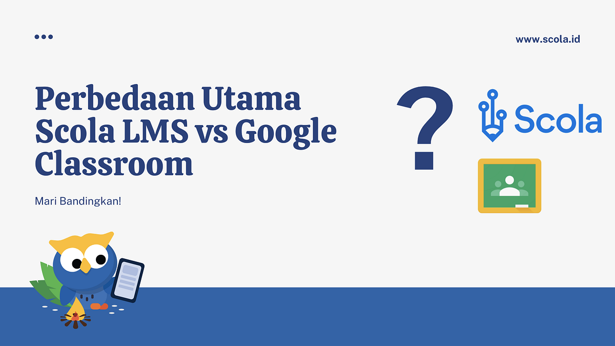 Ini Perbedaan Utama Scola LMS vs Google Classroom, Mari Bandingkan! | by SCOLA | Medium