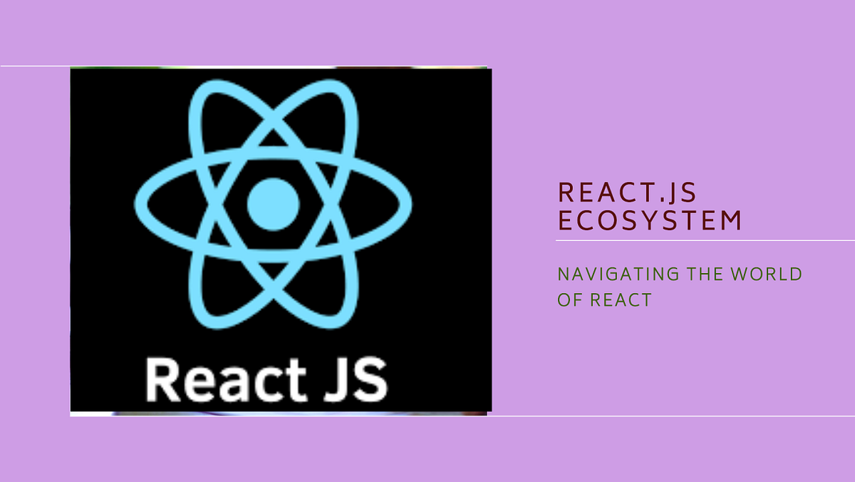 Navigating the React.js Ecosystem | by Codenova | Medium