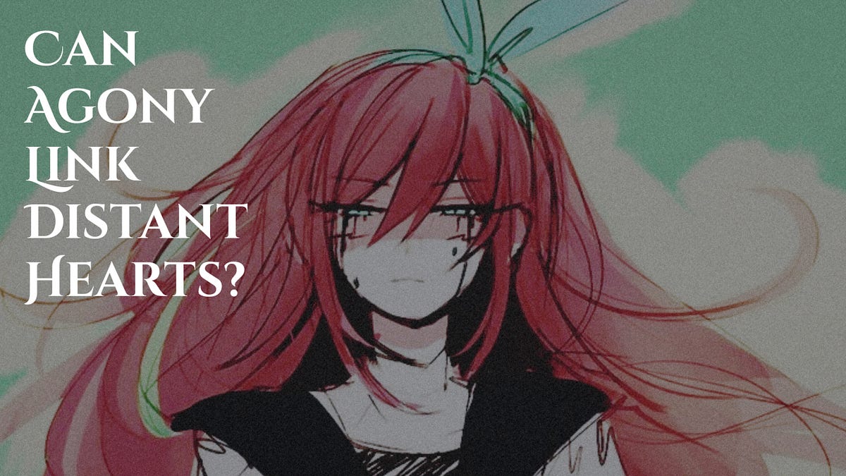 Can Agony Link Distant Hearts?. A diminutive smile warps on their lips ...