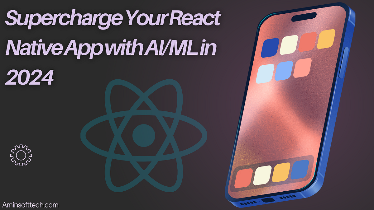 How to Supercharge Your React Native App with AI/ML in 2024 | by Amin Softtech | Oct, 2024 | Medium