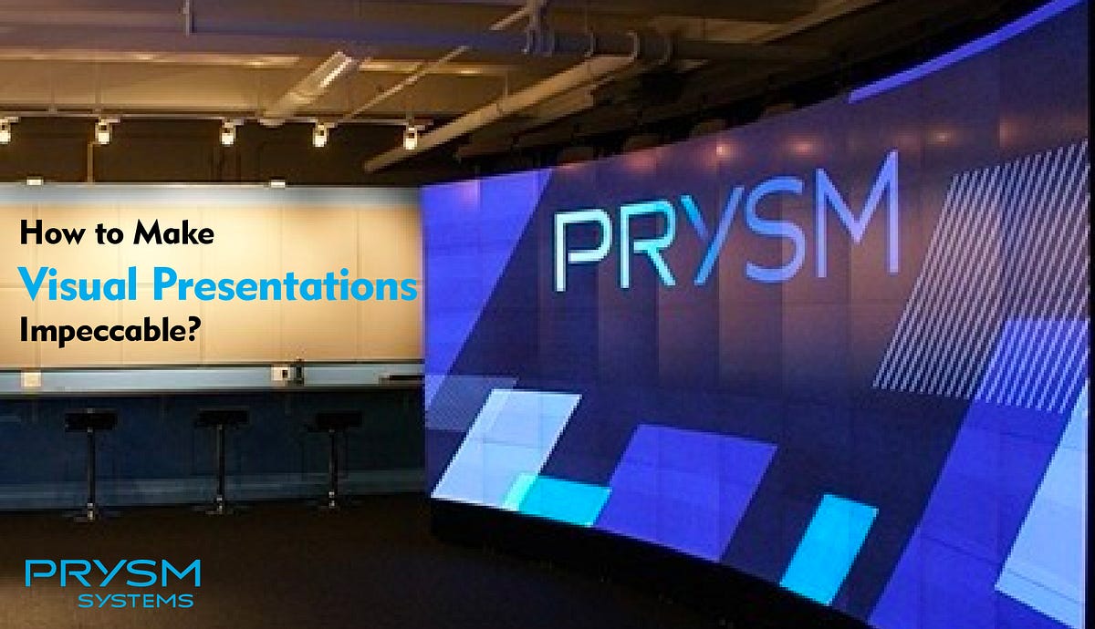 How to Make Visual Presentations Impeccable? | by Prysm Systems | Medium