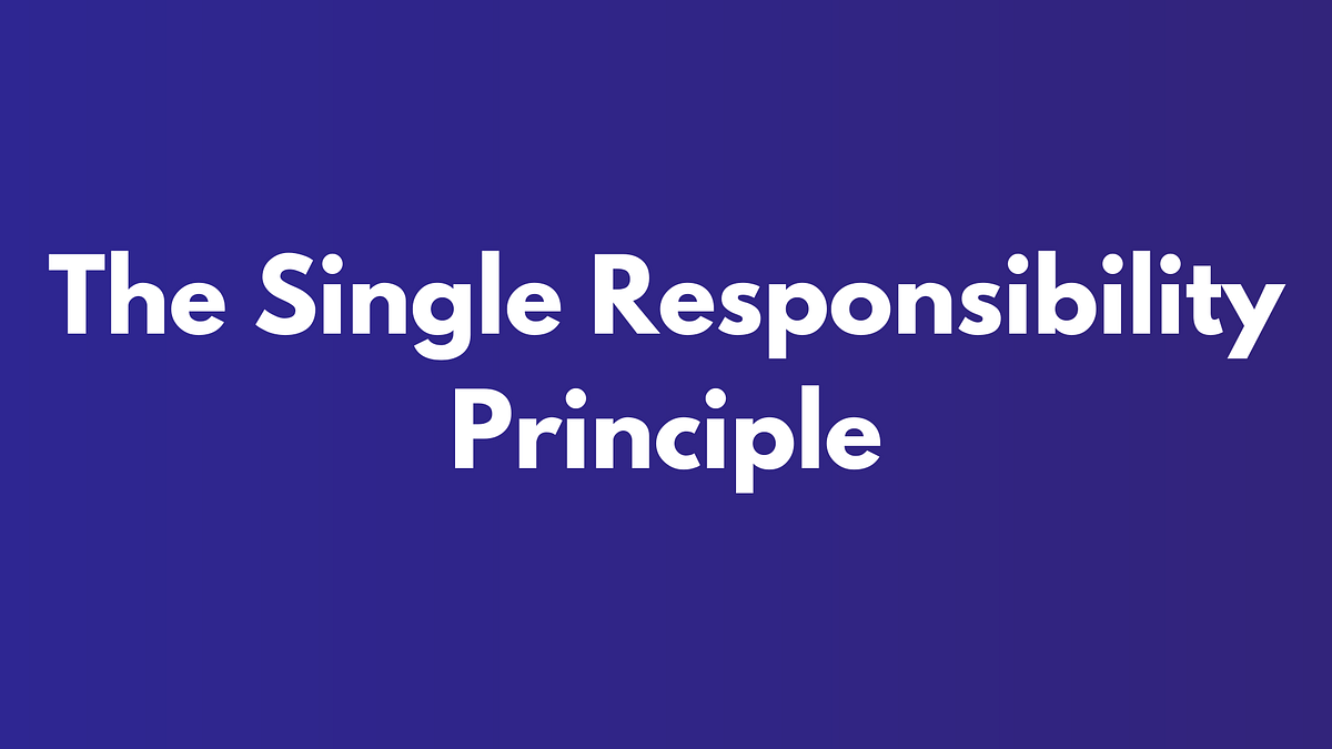 The Single Responsibility Principle - Dmytro Chumakov - Medium