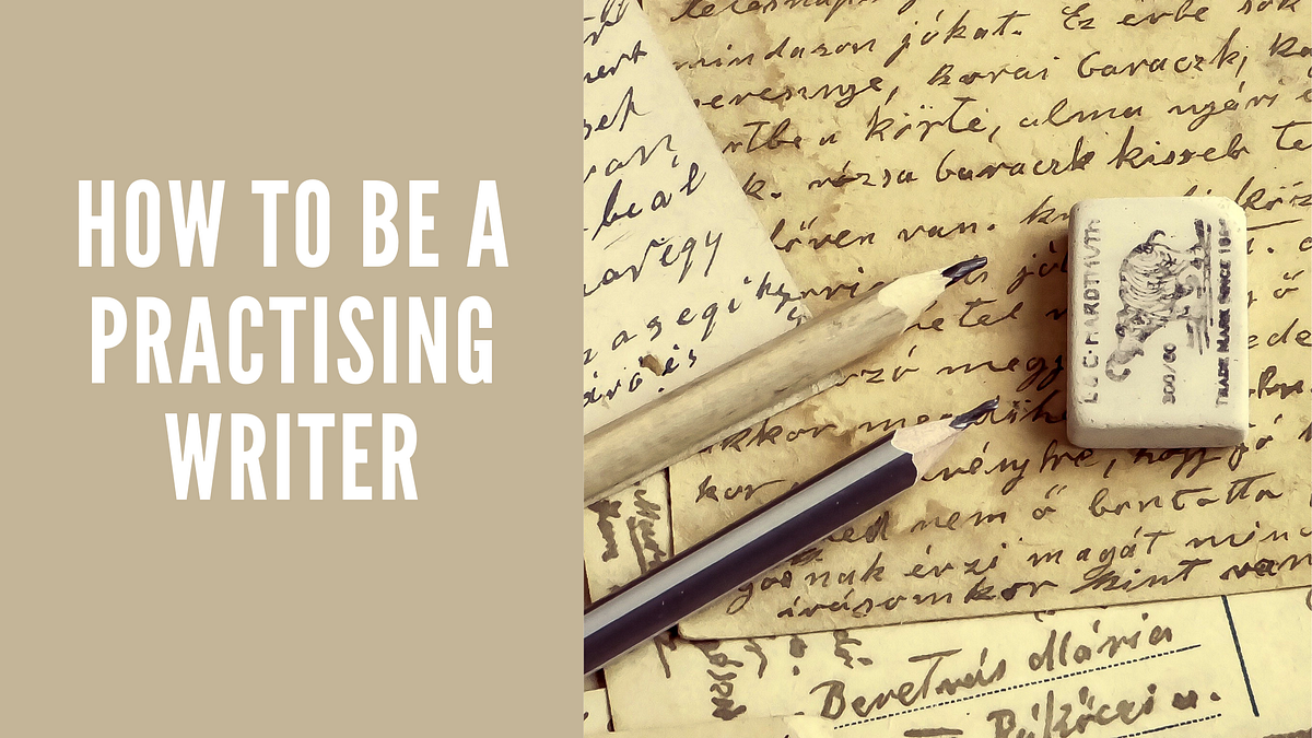How to Be A Practising Writer. What is we allowed ourselves to always ...