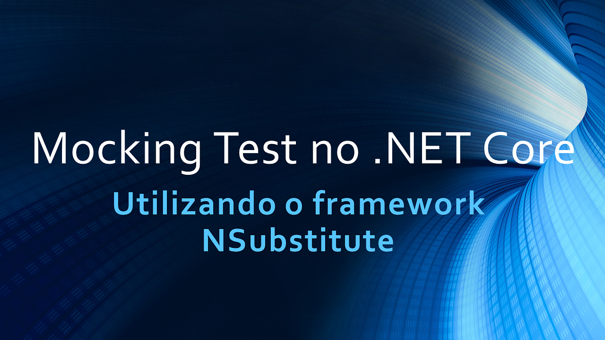 Mocking Test no .NET Core: utilizando o framework NSubstitute | by ...