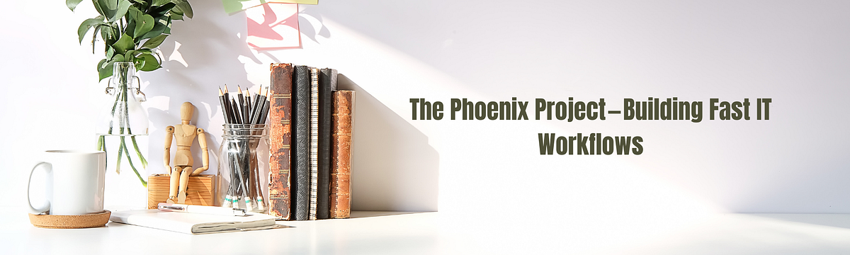 The Phoenix Project — Building Fast IT Workflows (Part 3) | by MANSOUR Adnane | Medium