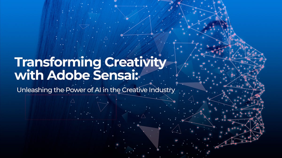 Transforming Creativity with Adobe Sensei: Unleashing the Power of AI ...