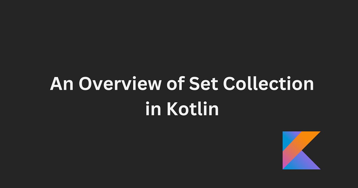 An Overview of Set Collection in Kotlin | by ajay | May, 2024 | Medium