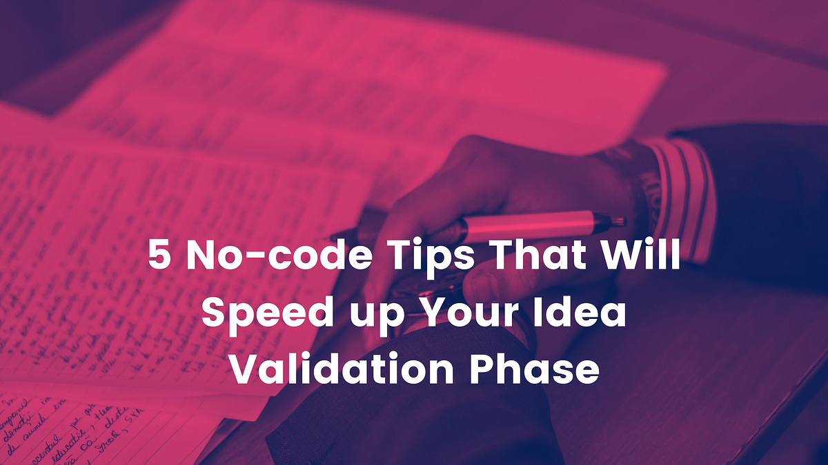 5 No-code Tips That Will Speed up Your Idea Validation Phase | by Anshu ...
