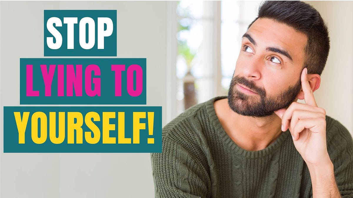 Stop Lying to Yourself. The greatest lie you can ever tell is… | by ...