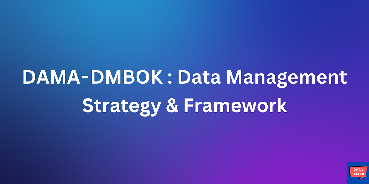 DAMA — DMBOK : Data Management Strategy & Framework(Part 2) | by Chayanis Tuntearapong | Data ...