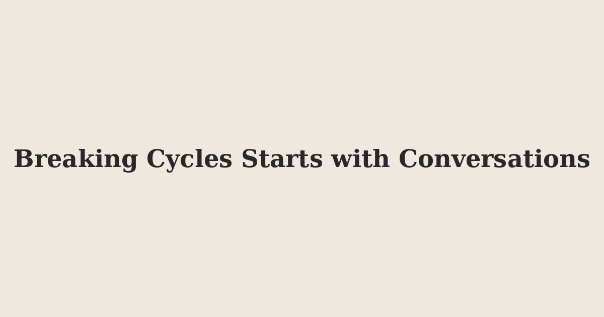 Breaking Cycles Starts with Conversations | by Giana | May, 2025 | Medium