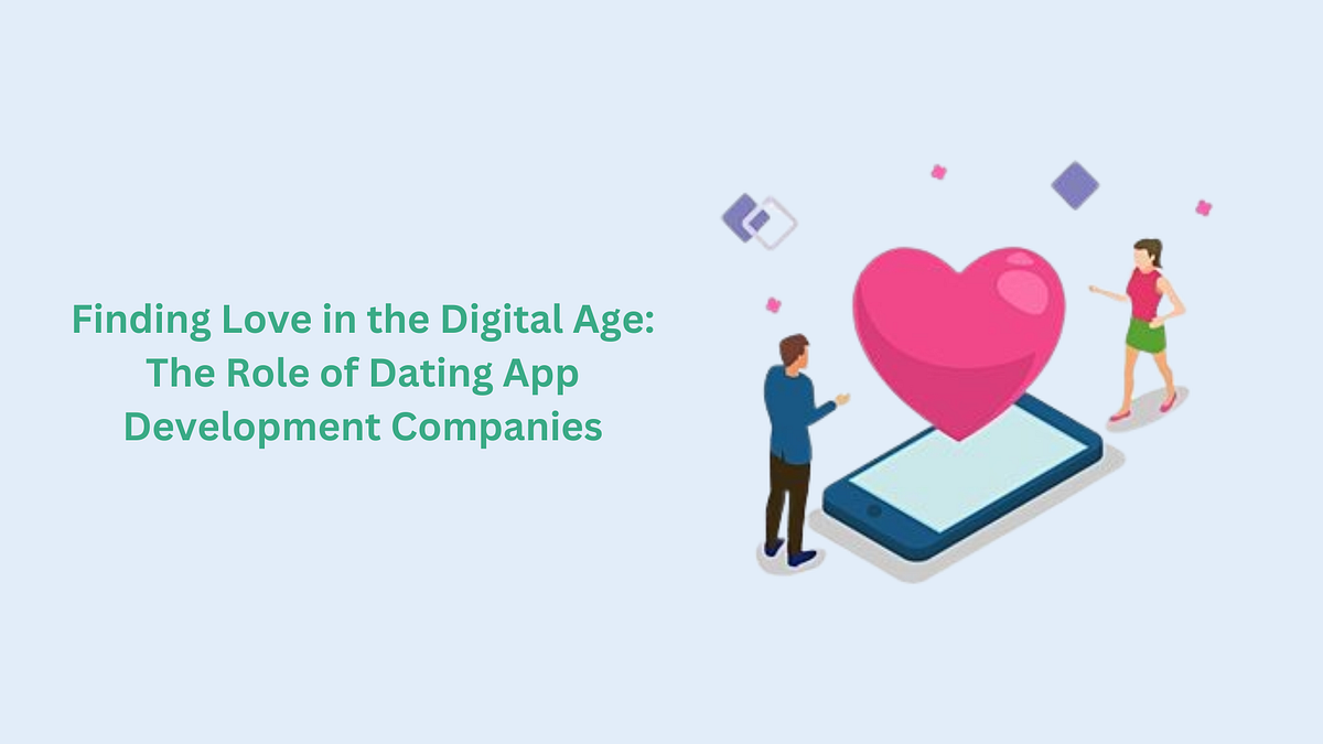Finding Love in the Digital Age: The Role of Dating App Development ...