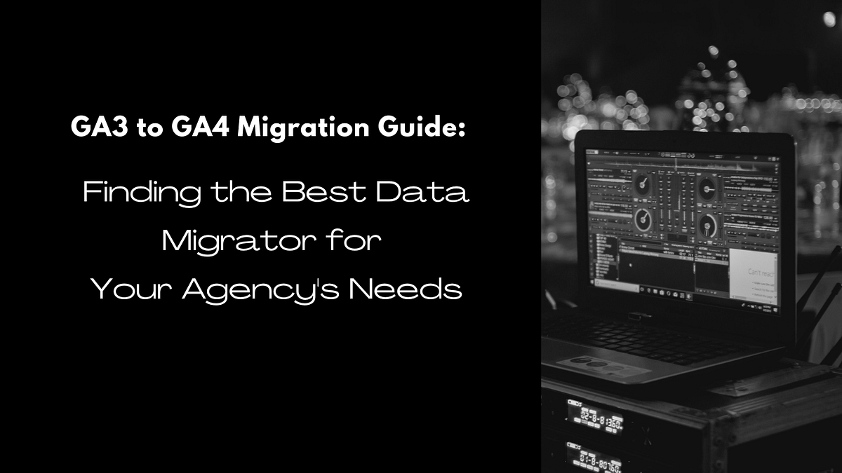 GA3 to GA4 Migration Guide: Finding the Best Data Migrator for Your Agency’s Needs | by Varun ...