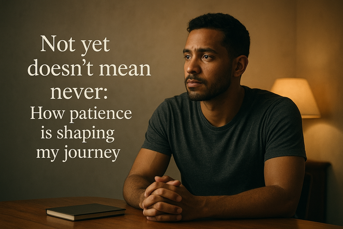 Not Yet Doesn’t Mean Never: How Patience Is Shaping My Journey | by ...