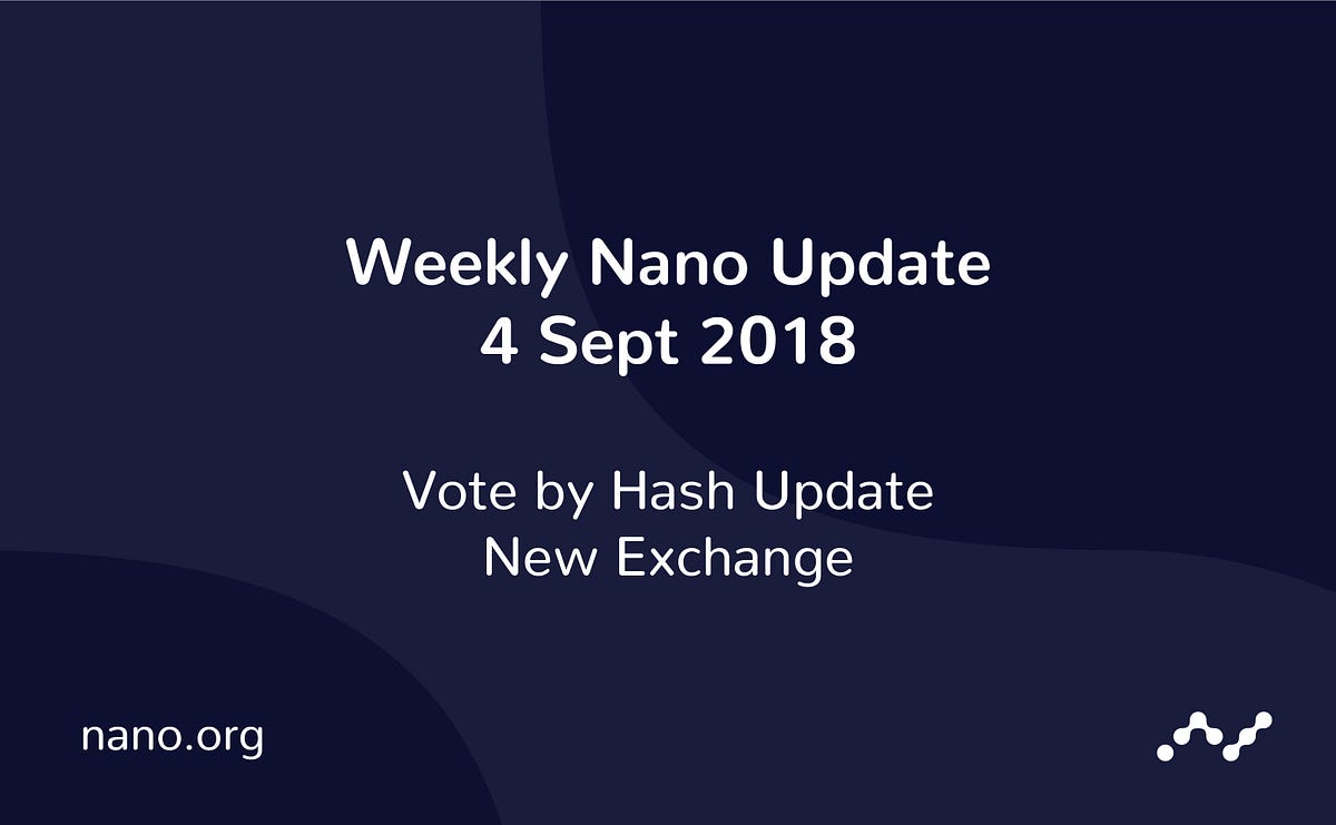 Weekly Nano Update: 9/4/18. v15.2/Vote by Hash Update, A New… | by Nano ...