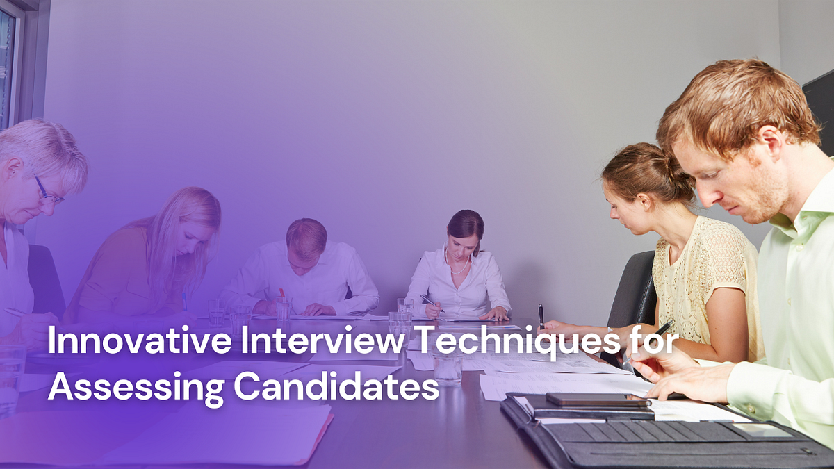 Innovative Interview Techniques for Assessing Candidates | by RITIKA ...
